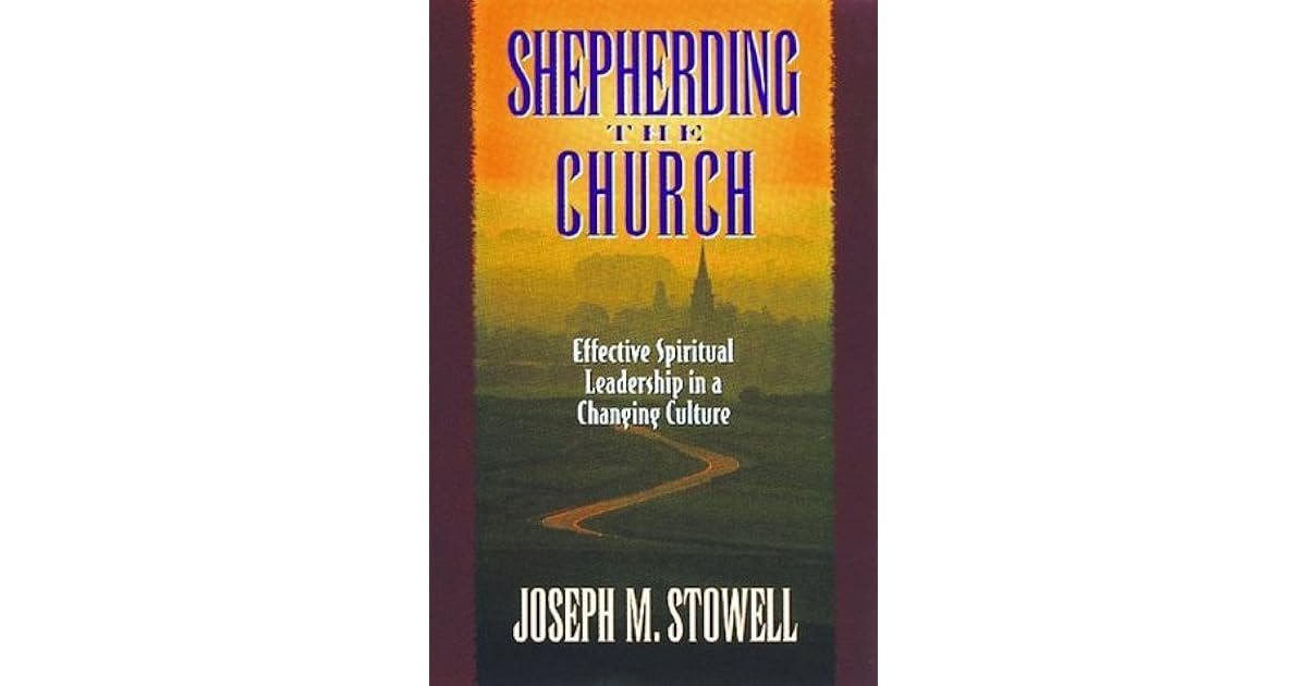 Shepherding the Church: Effective Spiritual Leadership in a Changing Culture by Joseph M. Stowell