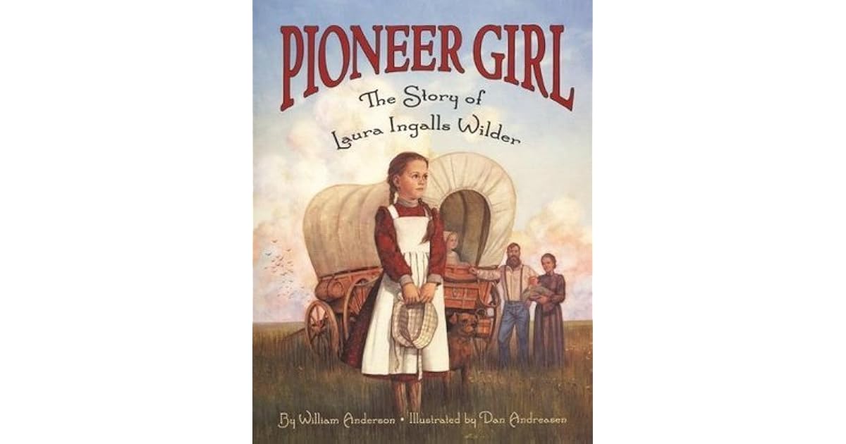 Pioneer Girl: The Story of Laura Ingalls Wilder by William Anderson