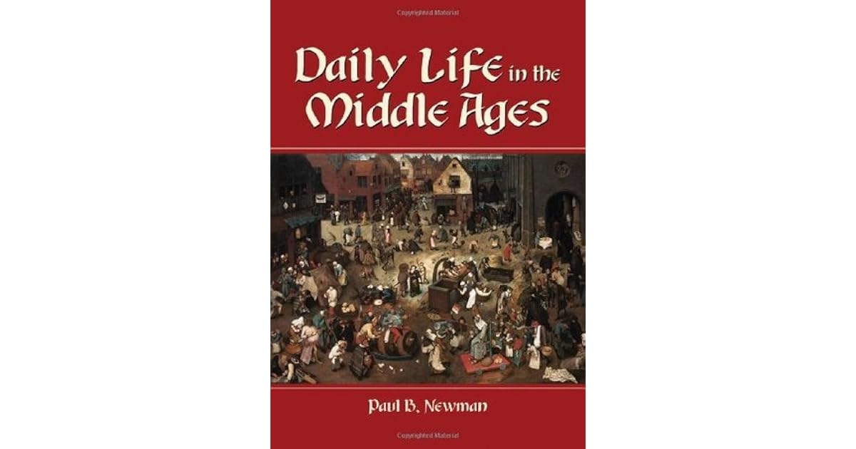 Daily Life in the Middle Ages by Paul B. Newman
