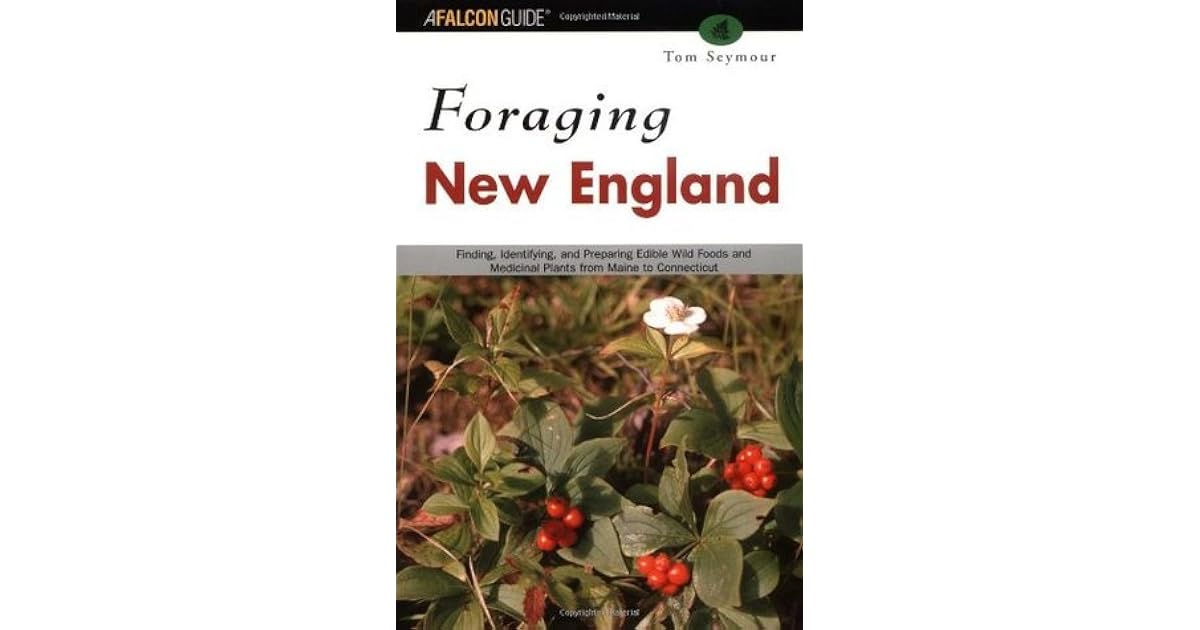 Foraging New England: Finding, Identifying, and Preparing Edible Wild ...