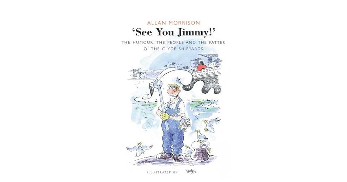 See You Jimmy!: The Humour, the People and the Patter O' the Clyde ...