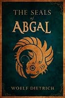 The Seals of Abgal (Guardians of the Seals, #1) by Woelf Dietrich