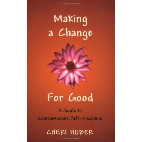Making a Change for Good: A Guide to Compassionate Self-Discipline by ...