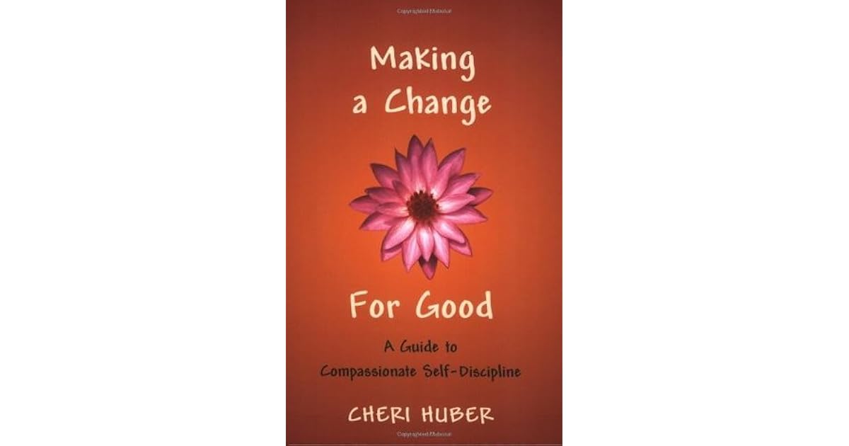 Making a Change for Good: A Guide to Compassionate Self-Discipline by ...