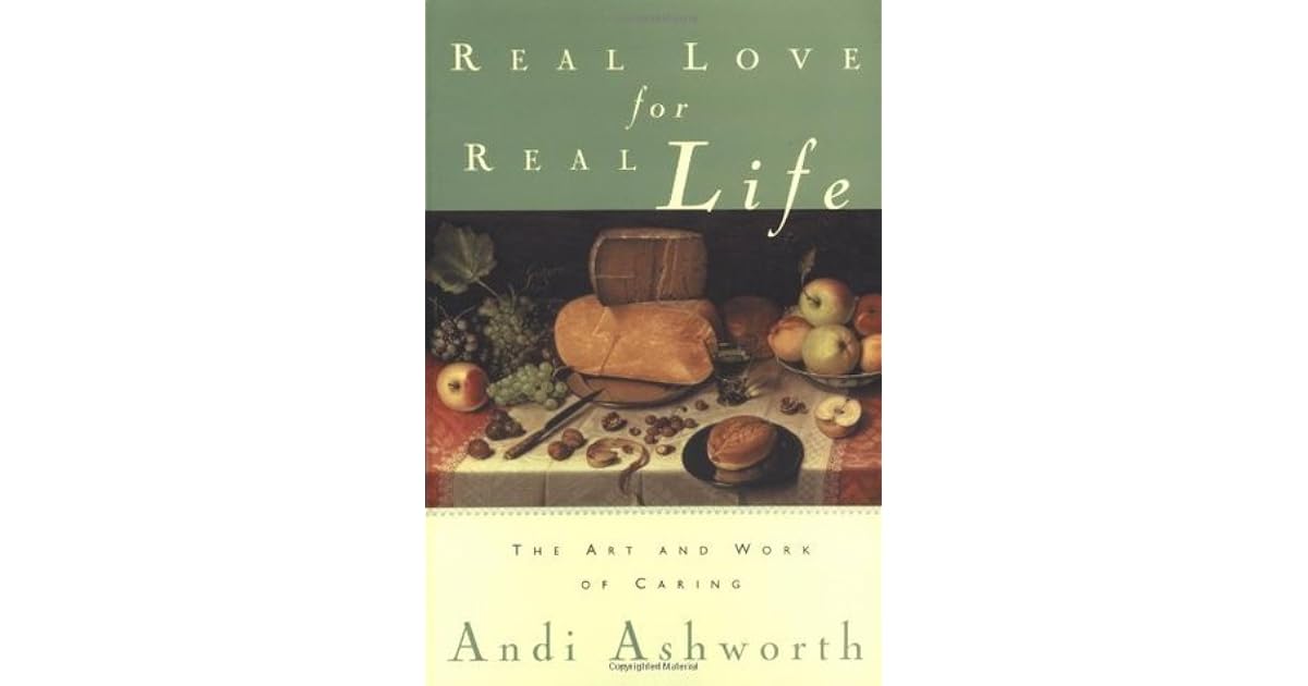 Real Love for Real Life: The Art and Work of Caring by Andi Ashworth