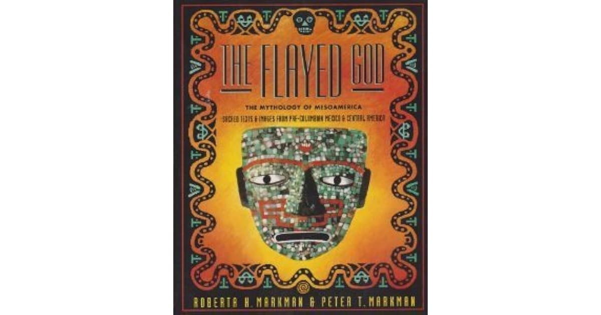 The Flayed God: The Mesoamerican Mythological Tradition by Roberta H ...