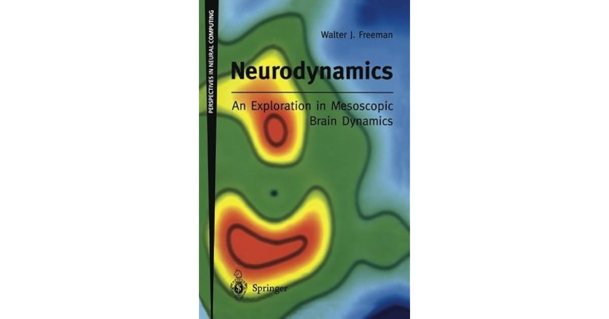 Neurodynamics: An Exploration in Mesoscopic Brain Dynamics by Walter J ...