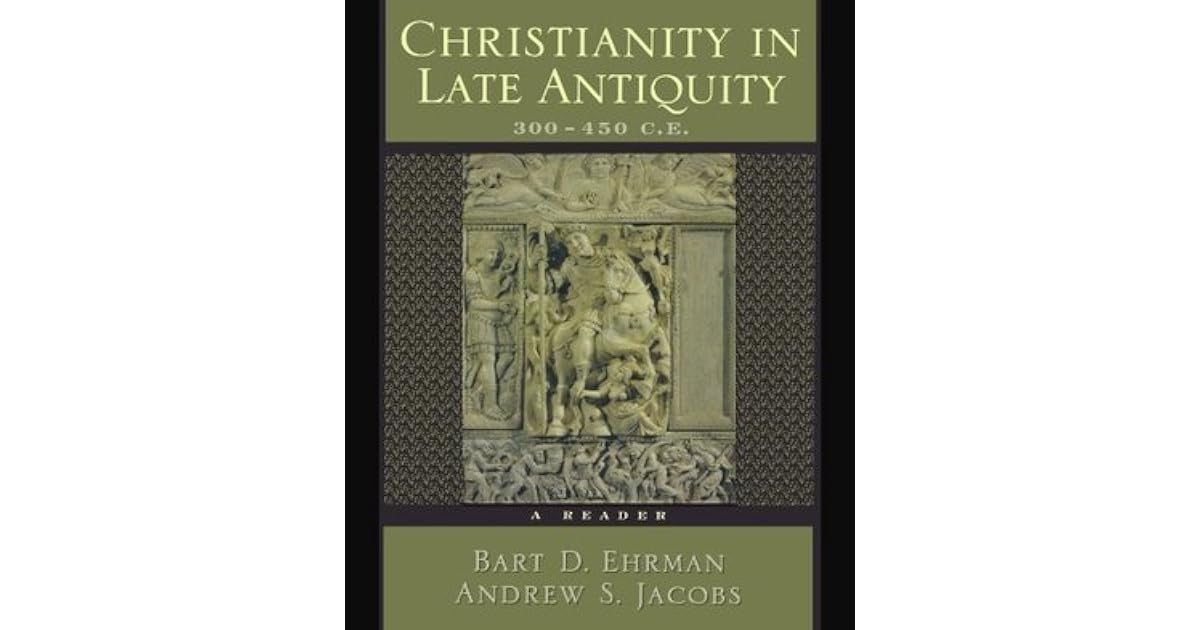 Christianity in Late Antiquity, 300-450 CE: A Reader by Bart D. Ehrman