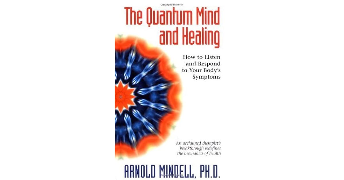 The Quantum Mind and Healing: How to Listen and Respond to Your Body's ...