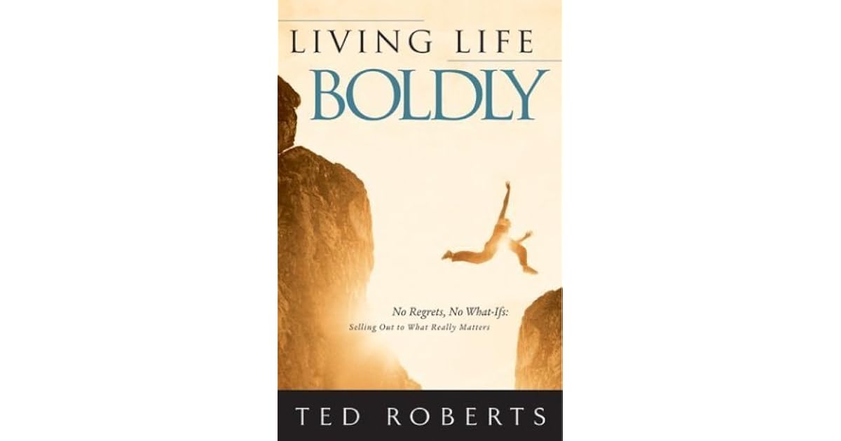 Living Life Boldly by Ted Roberts