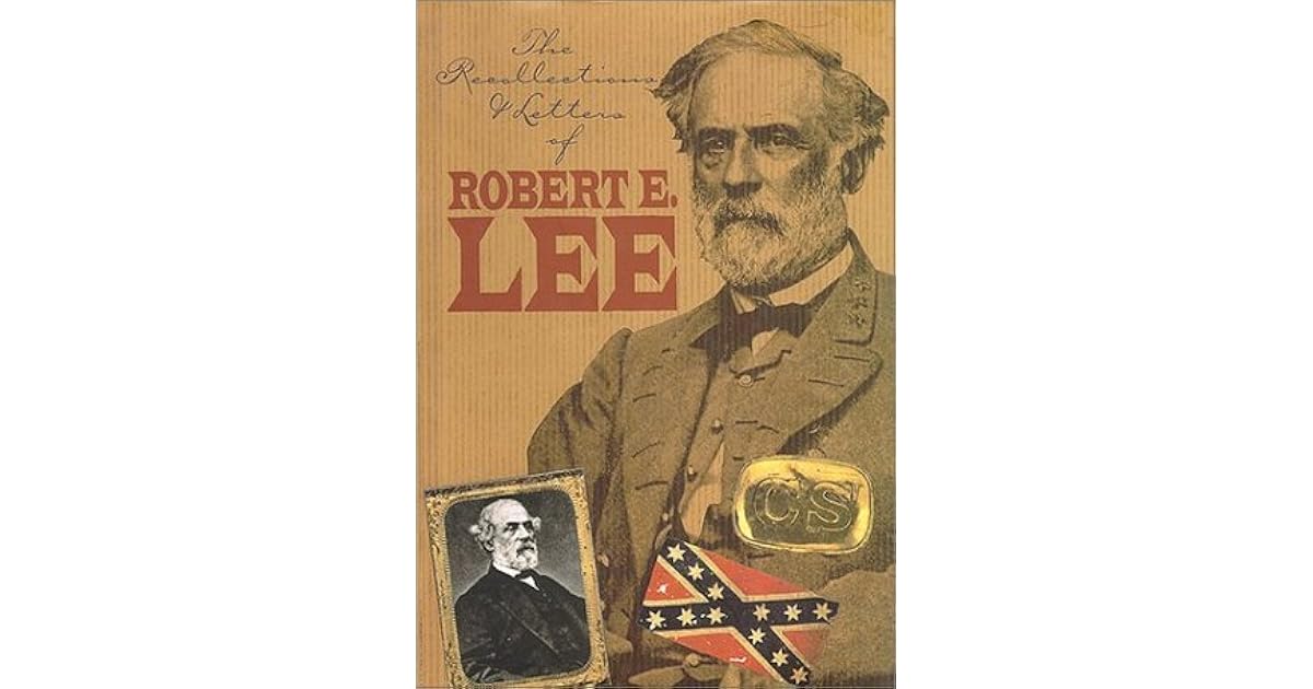 The Recollections and Letters of General Robert E. Lee by Robert E. Lee