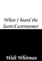 When I Heard the Learn'd Astronomer by Walt Whitman