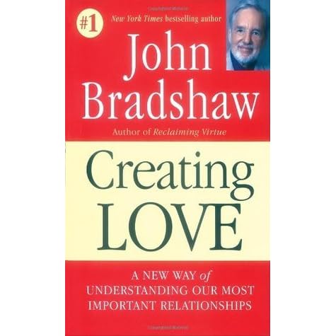 Creating Love: The Next Great Stage of Growth by John Bradshaw ...