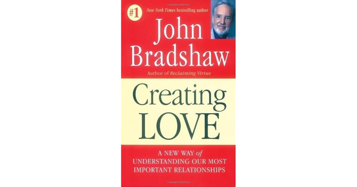 Creating Love: The Next Great Stage of Growth by John Bradshaw