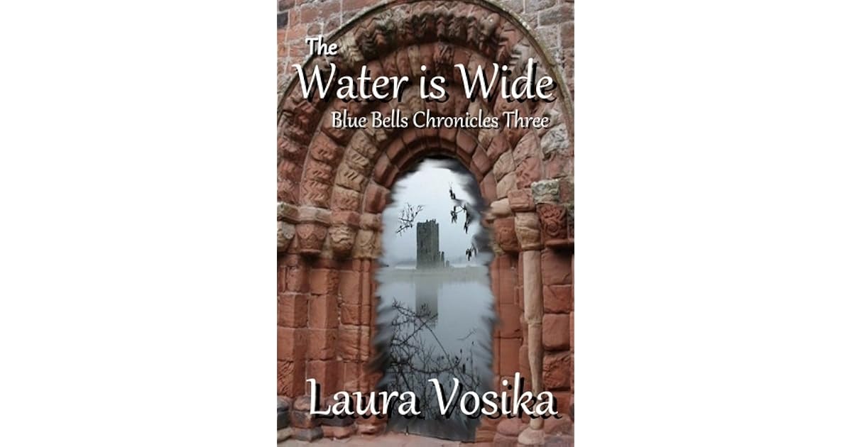 The Water is Wide (Blue Bells Trilogy, #3) by Laura Vosika
