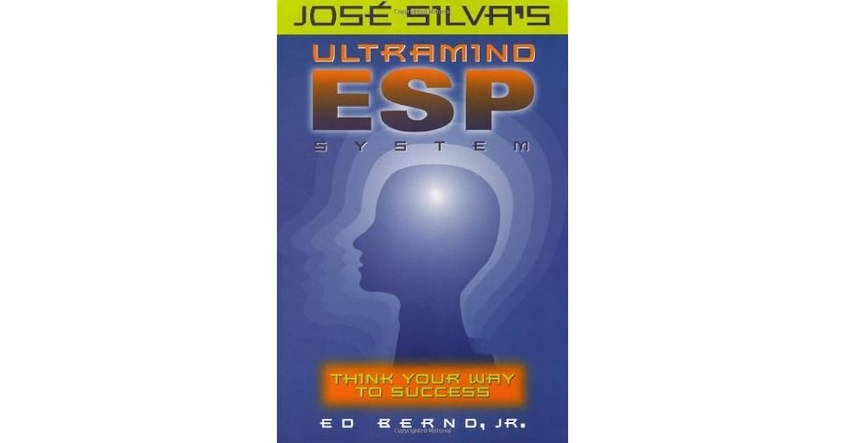 Jose Silva's Ultramind ESP System: Think Your Way to Success by Ed Bernd Jr.