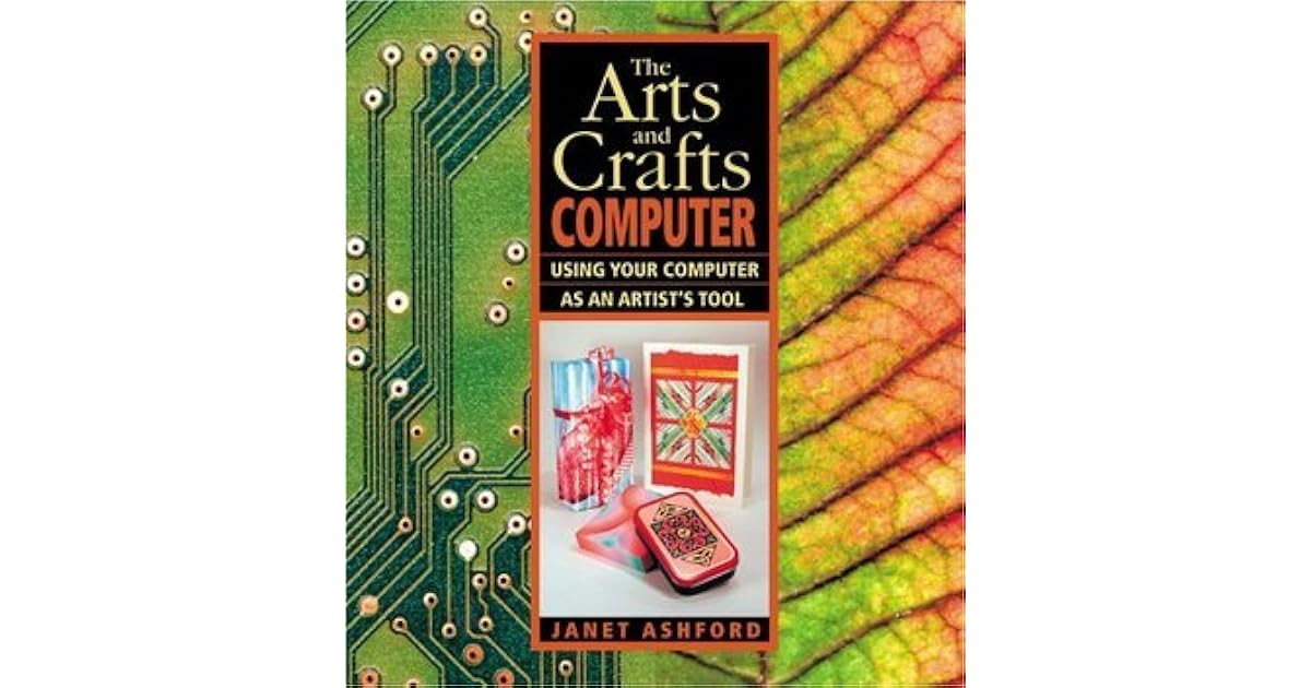The Arts and Crafts Computer: Using Your Computer as an Artist's Tool ...