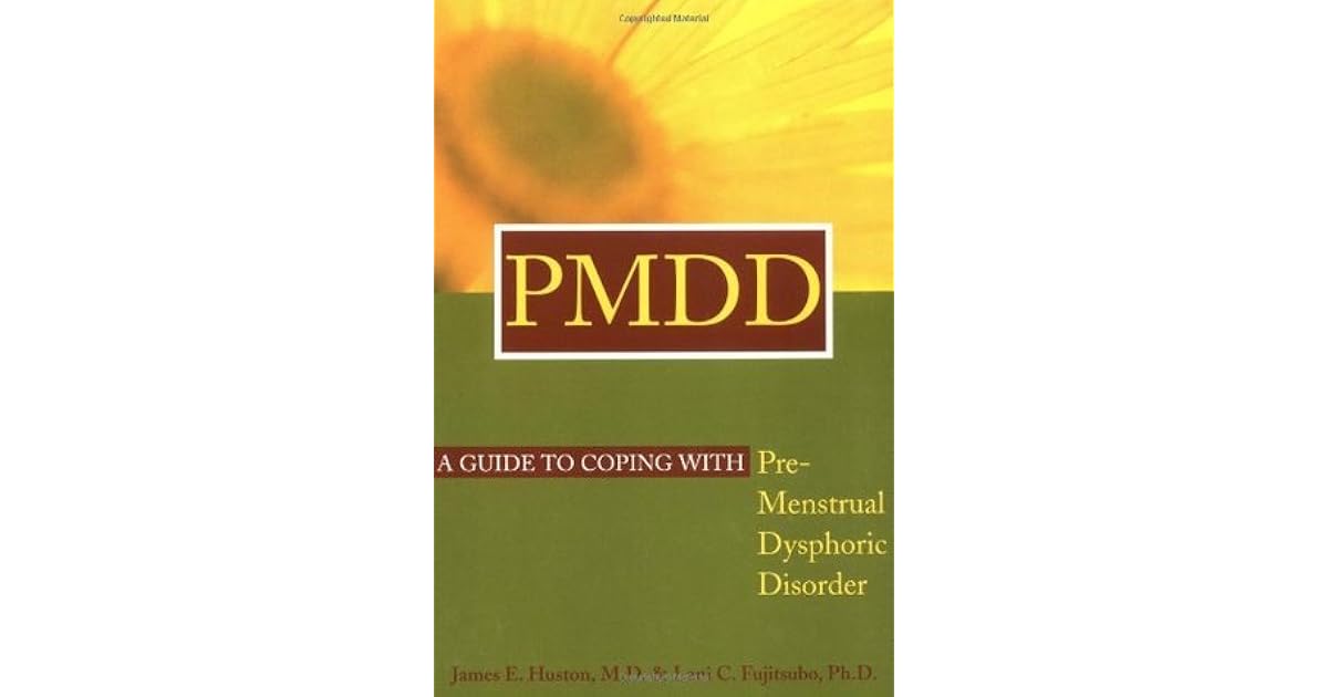 PMDD: A Guide to Coping with Premenstrual Dysphoric Disorder by James E ...