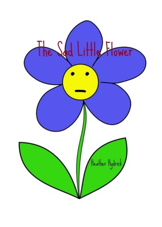 The Sad Little Flower by Heather Hydrick