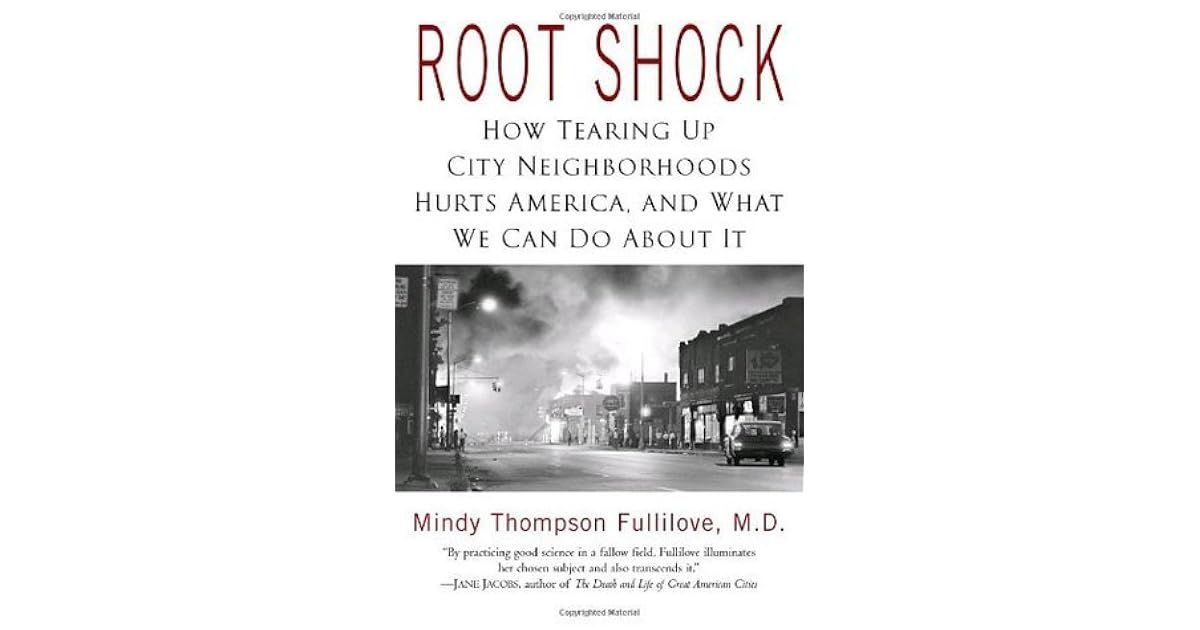 Root Shock: How Tearing Up City Neighborhoods Hurts America, and What ...