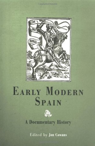 Early Modern Spain: A Documentary History by Jon Cowans