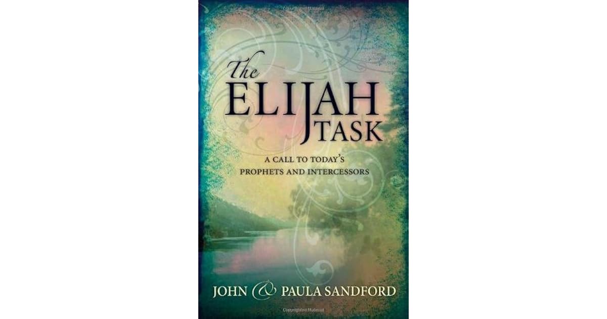 The Elijah Task: A call to today's prophets and intercessors by John ...
