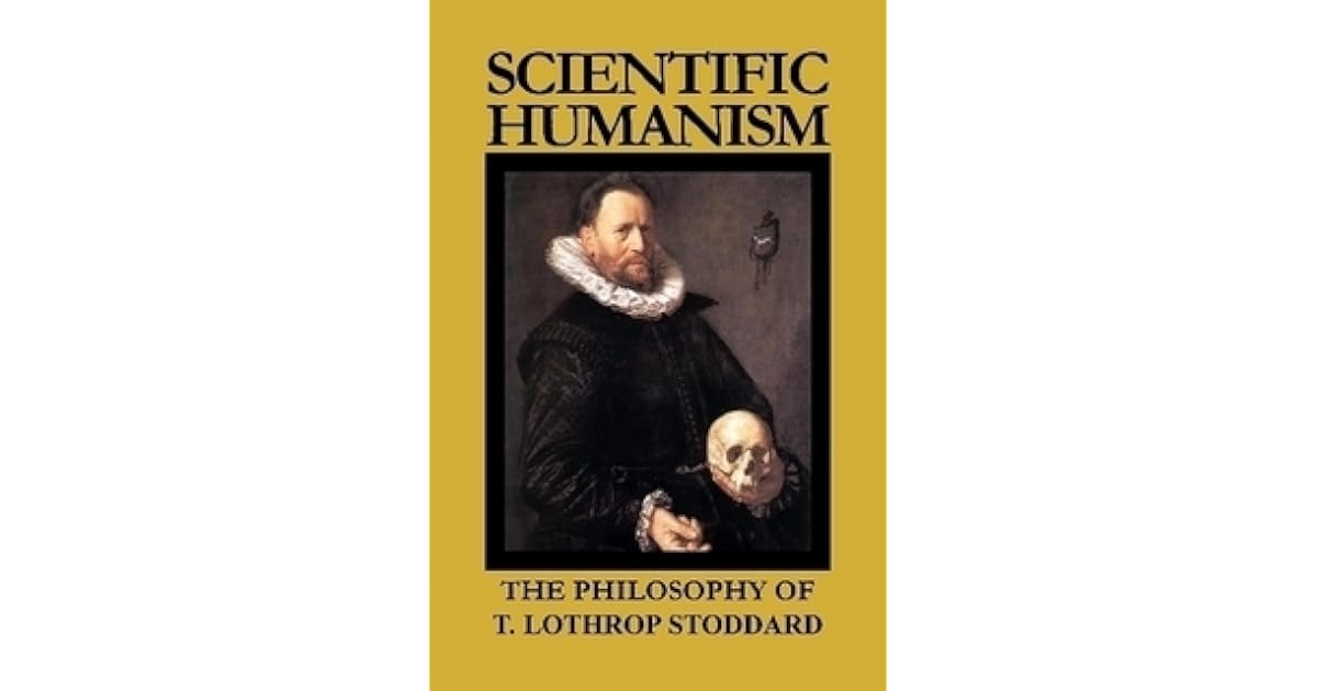 Scientific Humanism: The Philosophy of T. Lothrop Stoddard by T ...