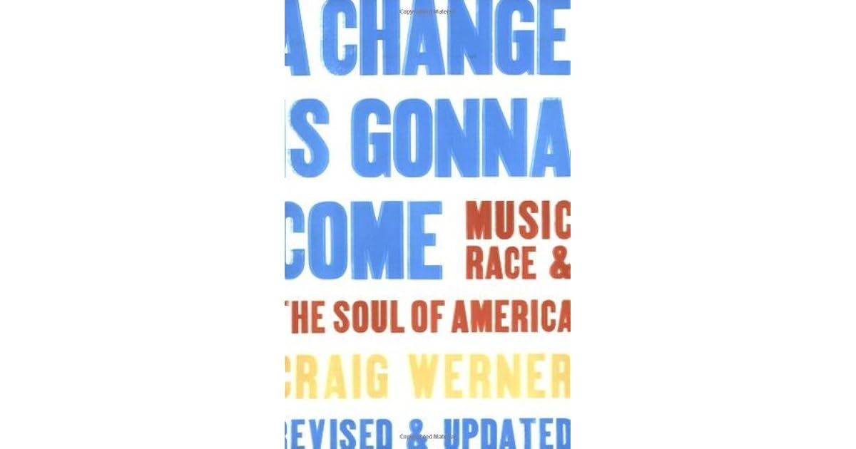 A Change Is Gonna Come: Music, Race & the Soul of America by Craig Werner