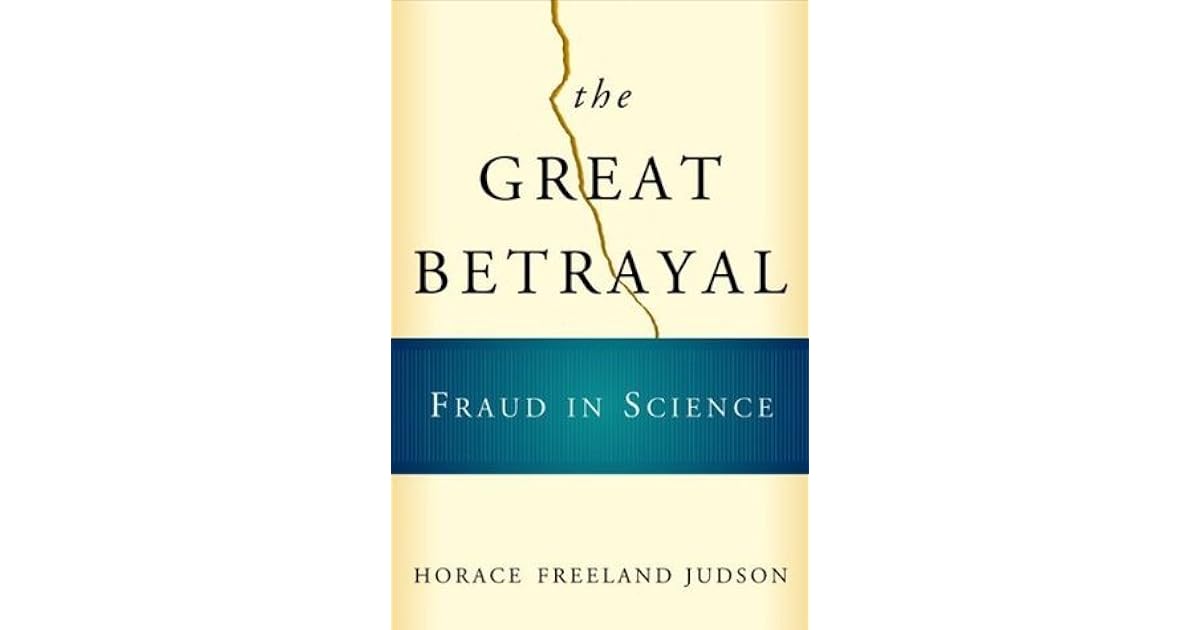 The Great Betrayal: Fraud in Science by Horace Freeland Judson