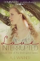Love Interrupted (Interrupted, #1) by A.J. Warner