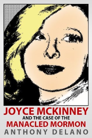 Joyce McKinney And The Case Of The Manacled Mormon by Anthony Delano