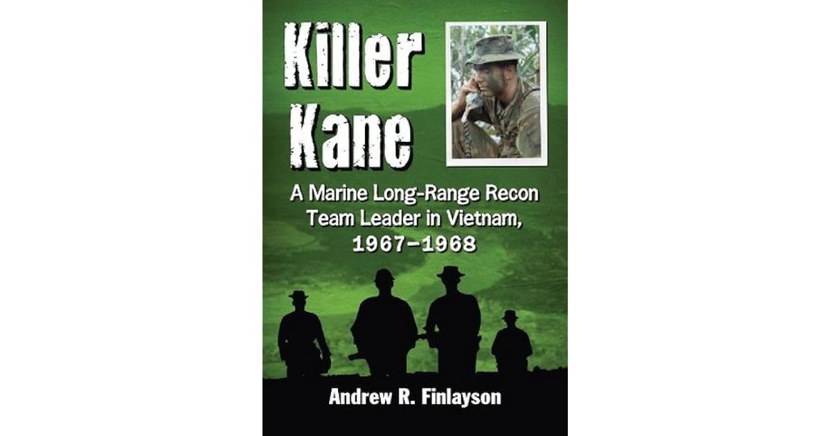 Killer Kane: A Marine Long-Range Recon Team Leader in Vietnam, 1967 ...