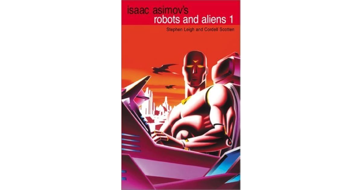 Isaac Asimov's Robots and Aliens 1 by Stephen Leigh