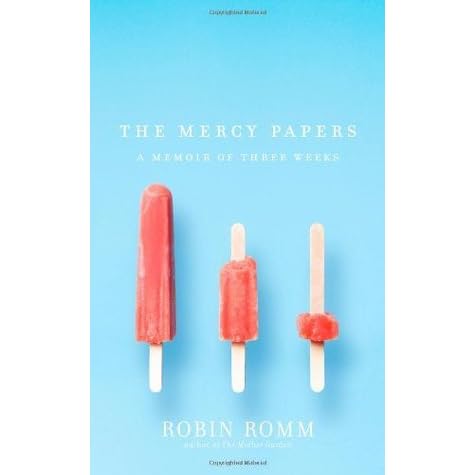 The Mercy Papers by Robin Romm — Reviews, Discussion, Bookclubs, Lists
