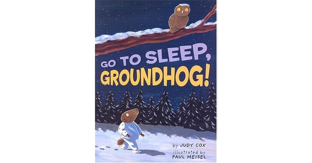 Go to Sleep, Groundhog! by Judy Cox