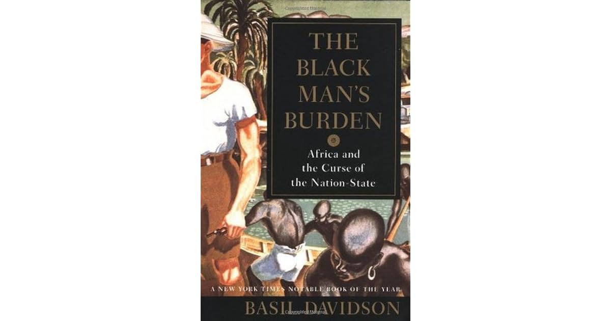 The Black Man's Burden: Africa and the Curse of the Nation-State by ...