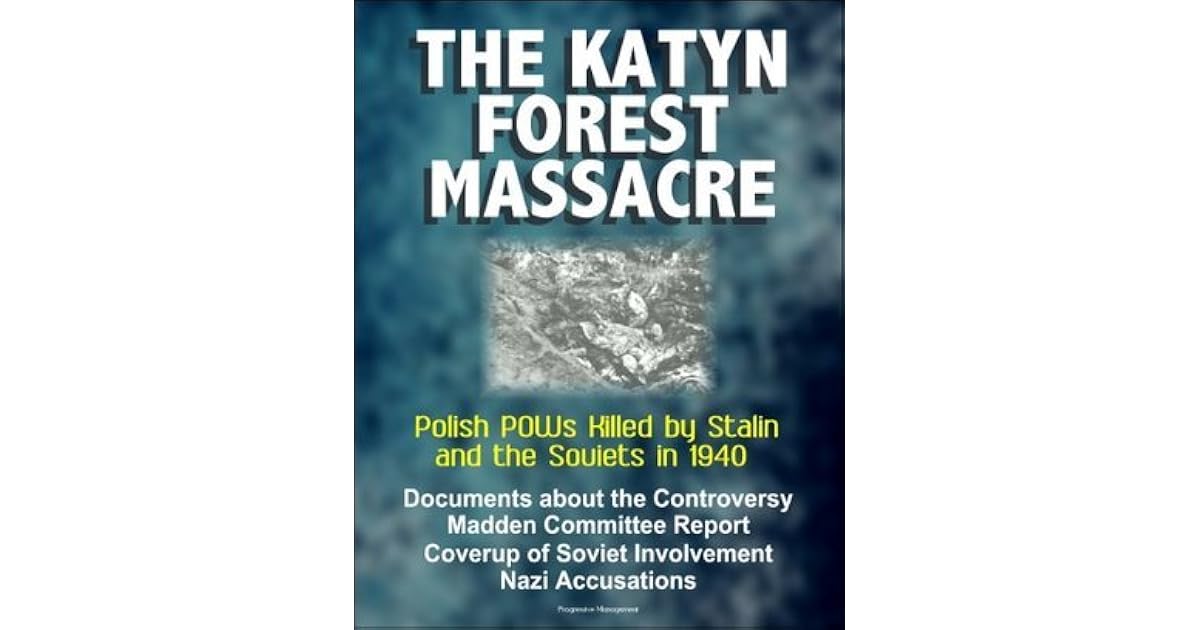The Katyn Forest Massacre: Polish POWs Killed by Stalin and the Soviets ...