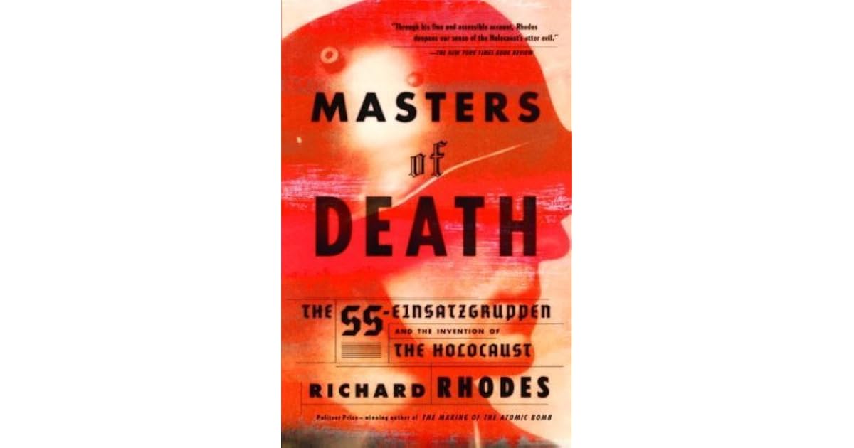Masters of Death: The SS-Einsatzgruppen and the Invention of the ...