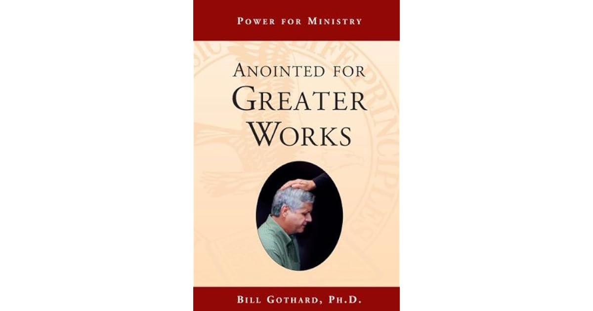 Anointed for Greater Works by Bill Gothard