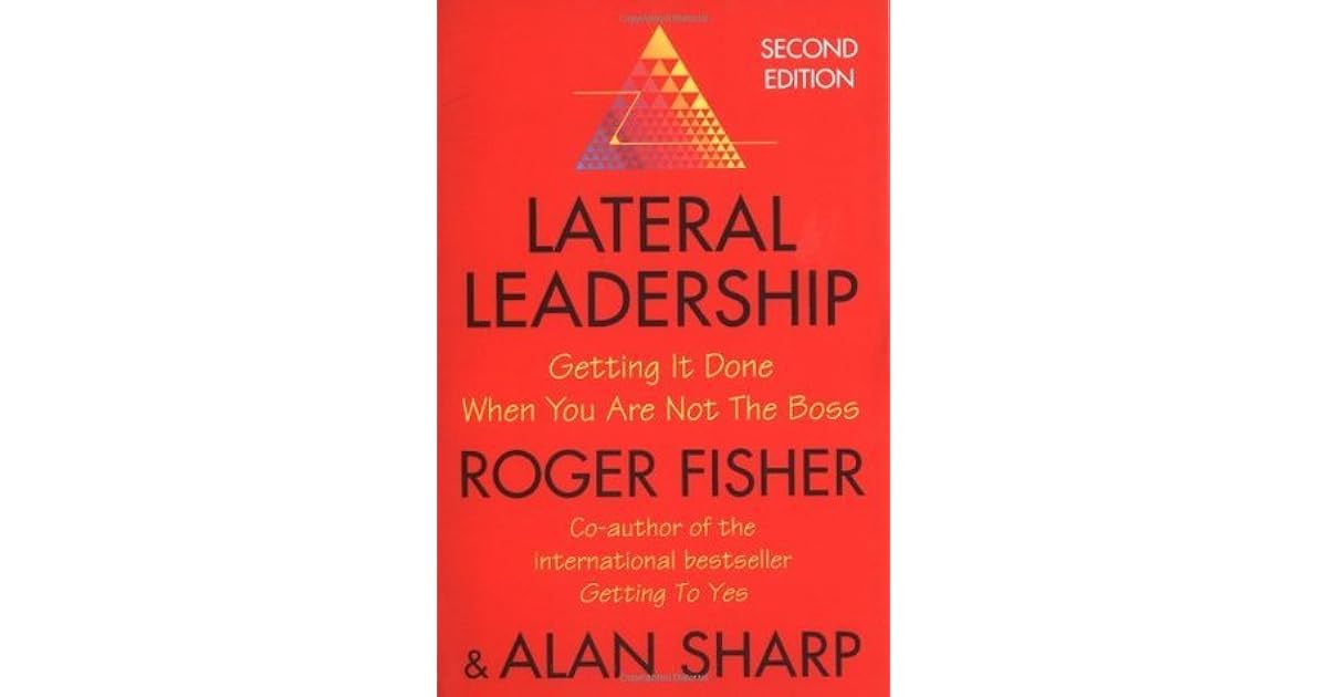 Lateral Leadership: Getting It Done When You Are Not The Boss by Roger ...