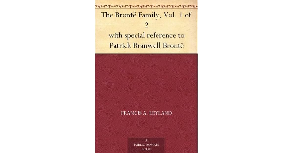 The Brontë Family, Vol. 1 of 2 with special reference to Patrick ...
