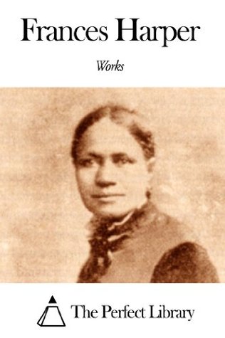 Works of Frances Harper by Frances Ellen Watkins Harper