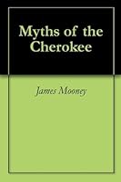 Myths of the Cherokee by James Mooney