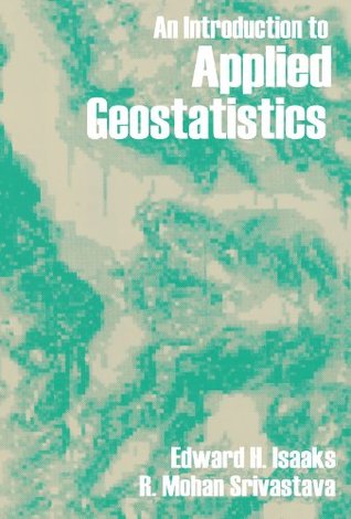 An Introduction to Applied Geostatistics by Edward H. Isaaks