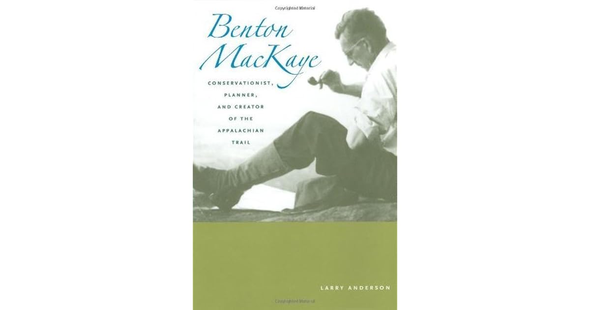 Benton MacKaye: Conservationist, Planner, and Creator of the ...
