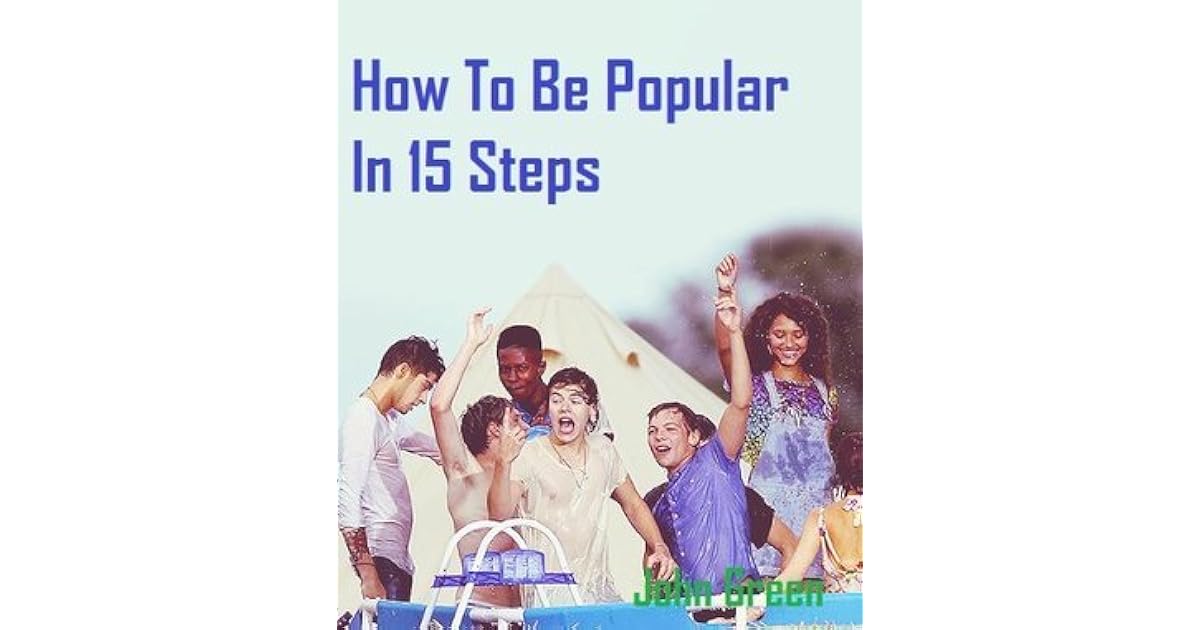 How To Be Popular in 15 Steps by John Green