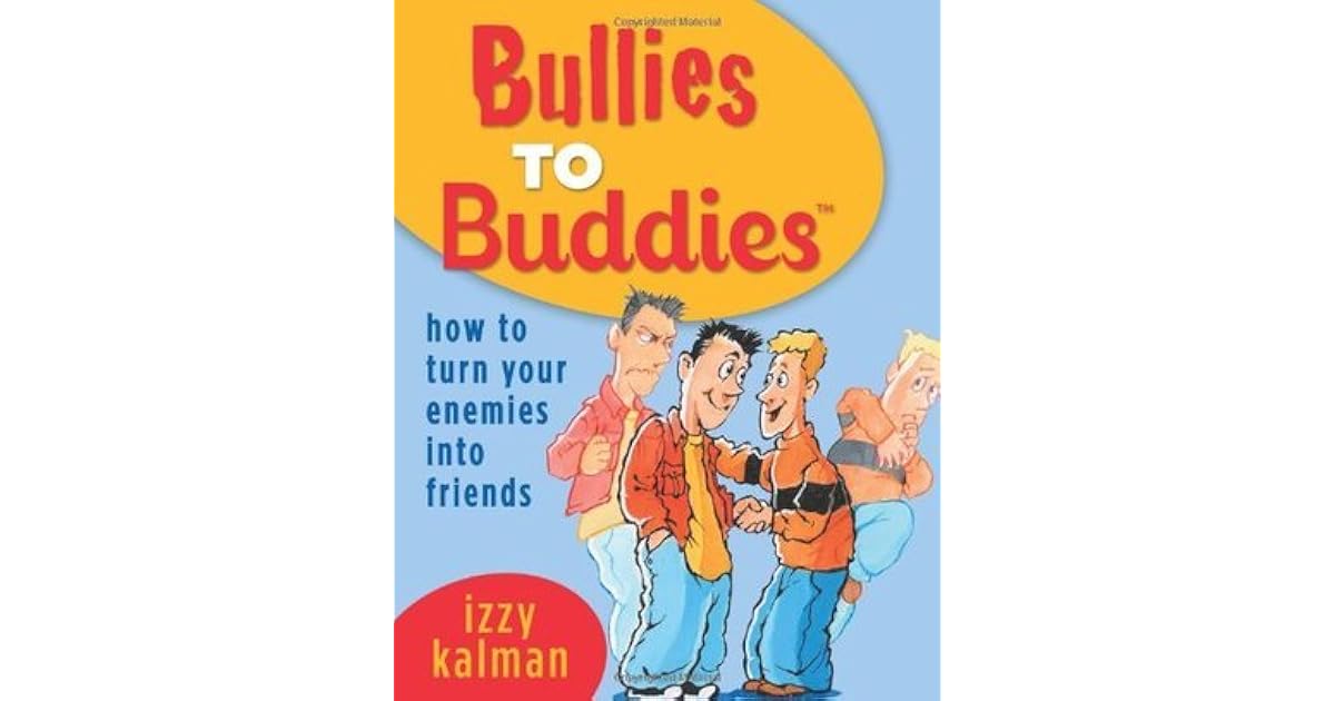 Bullies to Buddies - How to Turn Your Enemies into Friends! by Izzy Kalman