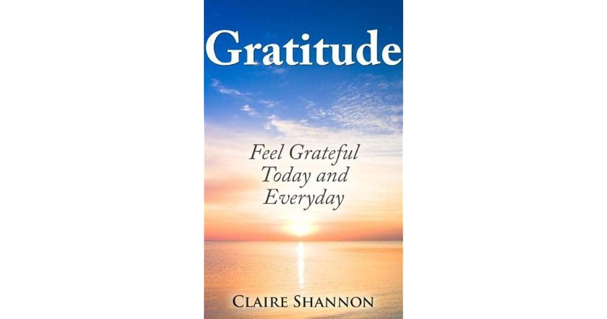 Gratitude: Feel Grateful Today and Every Day by Claire Shannon