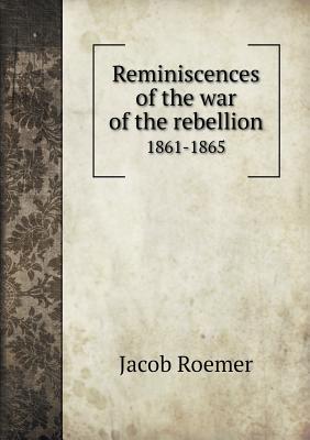 Reminiscences of the War of the Rebellion 1861-1865 by Jacob Roemer