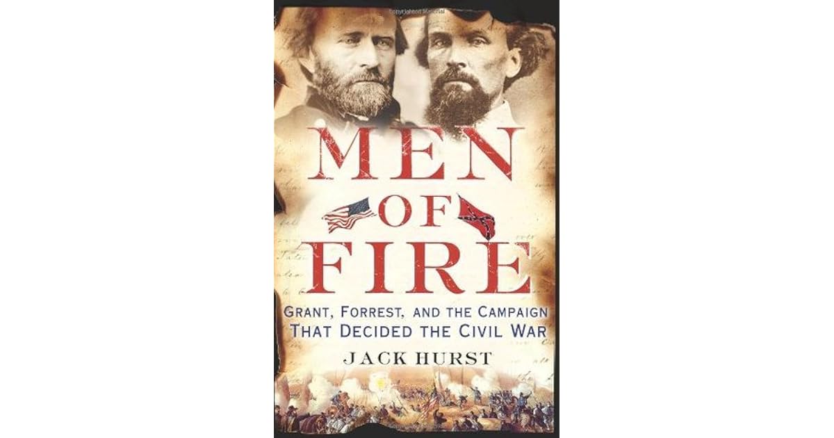 Men of Fire: Grant, Forrest, and the Campaign That Decided the Civil ...